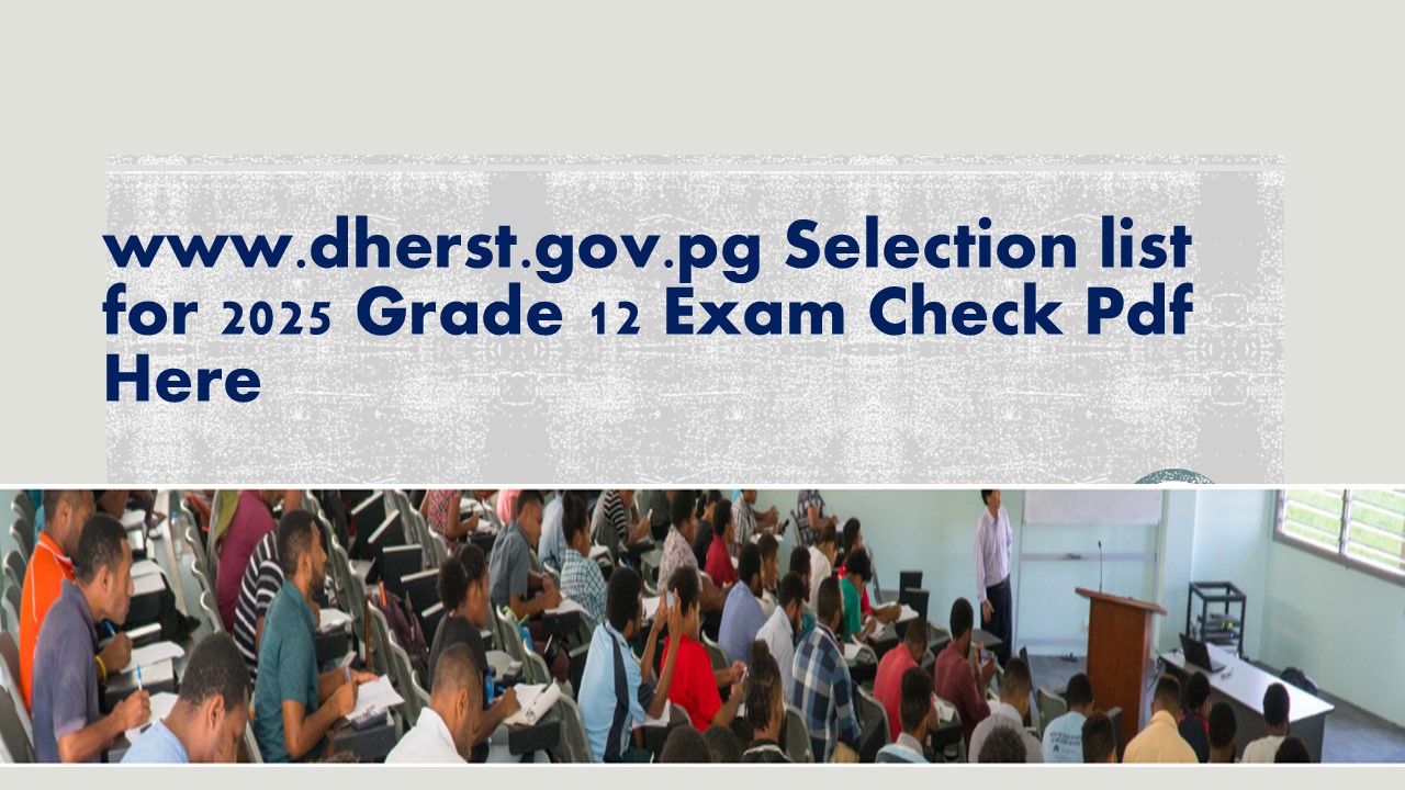 Grade 12 Selection List For 2025 www.dherst.gov.pg Selection list
