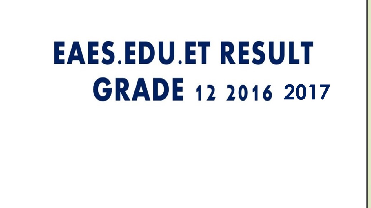 eaes.edu.et result grade 12 2017 Minister of Ethiopia 12th National Result